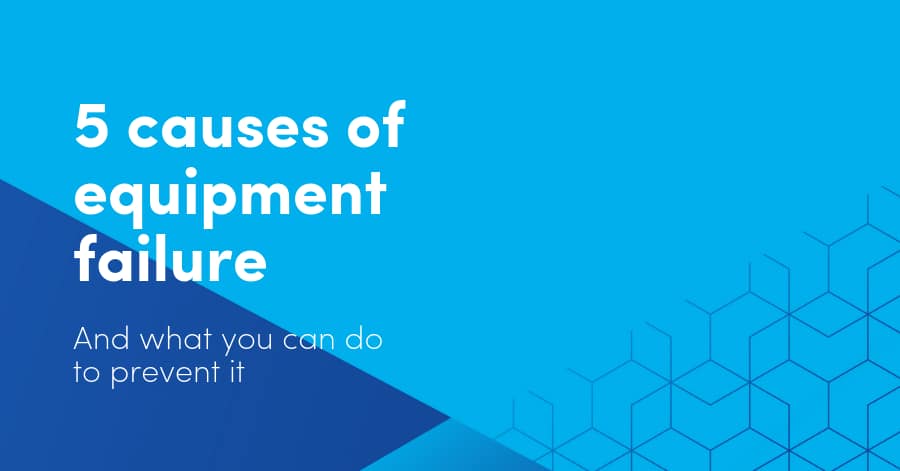 5 Causes Of Equipment Failure And How To Prevent Them