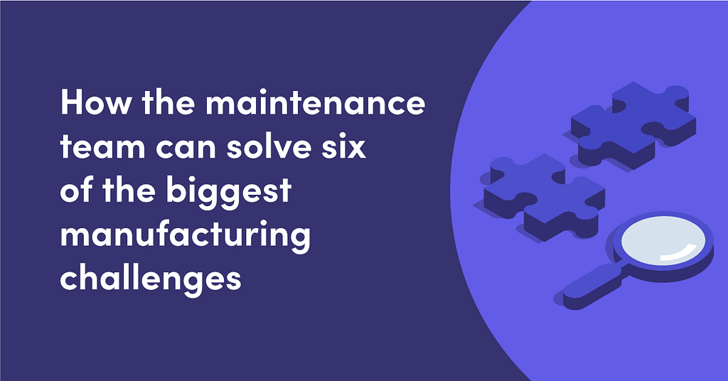 Using Maintenance To Solve Six Big Manufacturing Challenges | Fiix