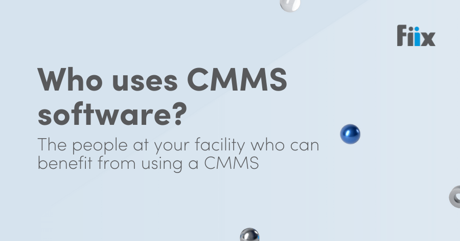 Who Uses CMMS Software?: 10 Key Users | Fiix